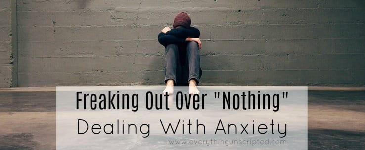 Freaking Out Over "Nothing" - Dealing With Anxiety